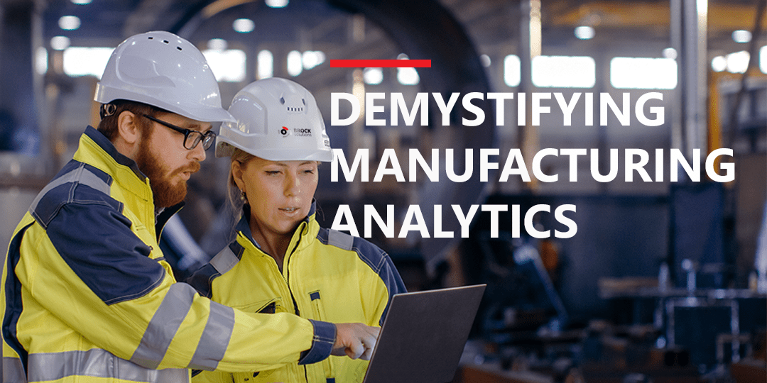 Demystifying Manufacturing Analytics - Brock Solutions Demystifying Manufacturing Analytics - Brock Solutions